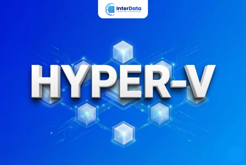 Hyper-V là gì? Hướng dẫn toàn tập về ảo hóa Microsoft [2026]