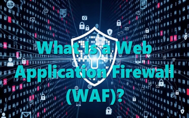 WAF là gì? Cách hoạt động & Tầm quan trọng & Lợi ích bảo mật Web