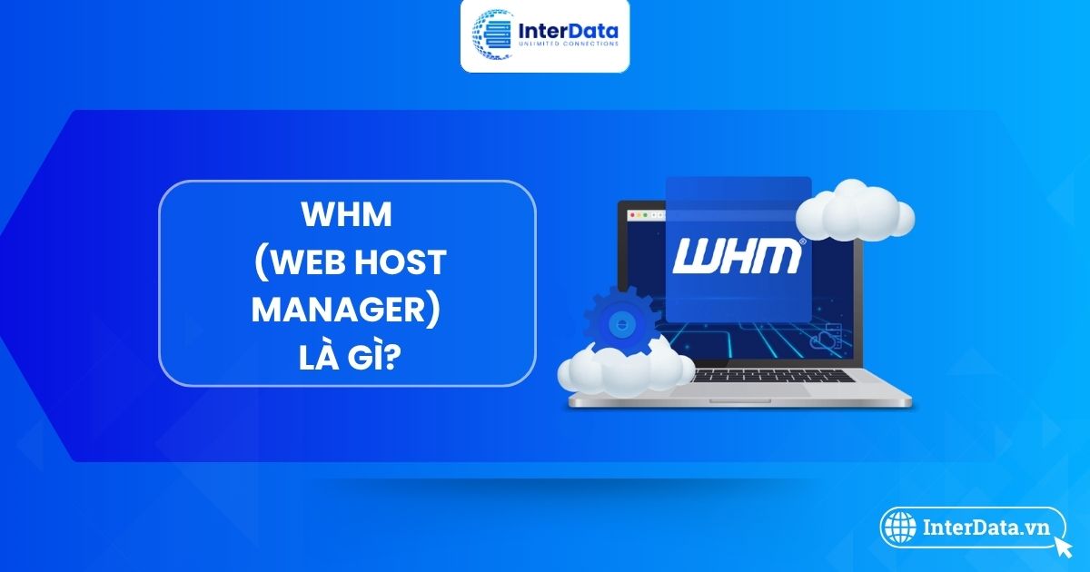 WHM là gì? Tính năng, Lợi ích & So Web Host Manager với cPanel