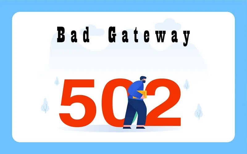 Lỗi 502 Bad Gateway Là Gì? Nguyên Nhân & 12+ Cách Sửa Lỗi
