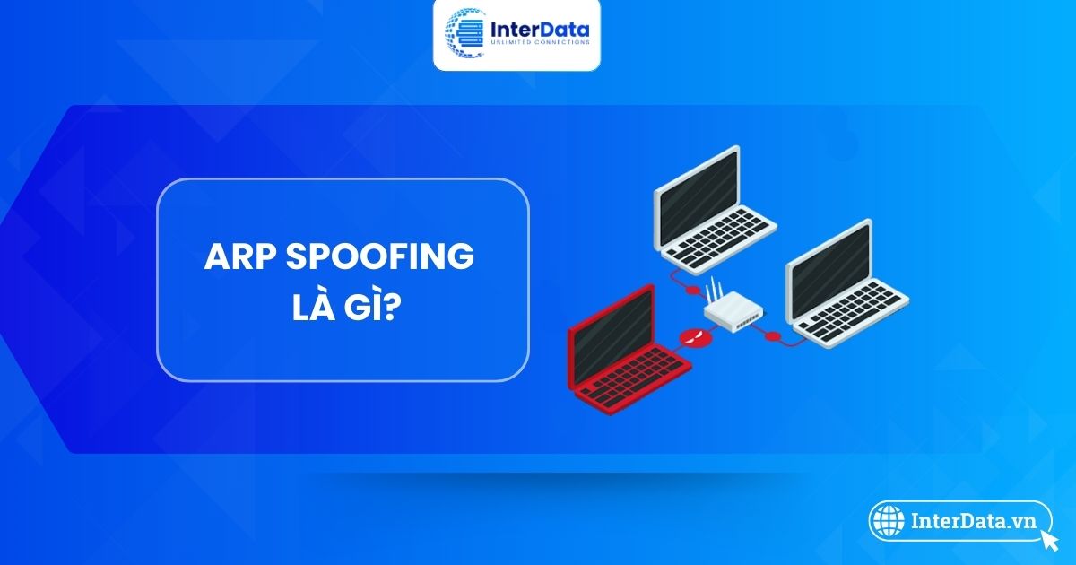 ARP Spoofing là gì? Hậu quả, Cách phát hiện và phòng chống hiệu quả