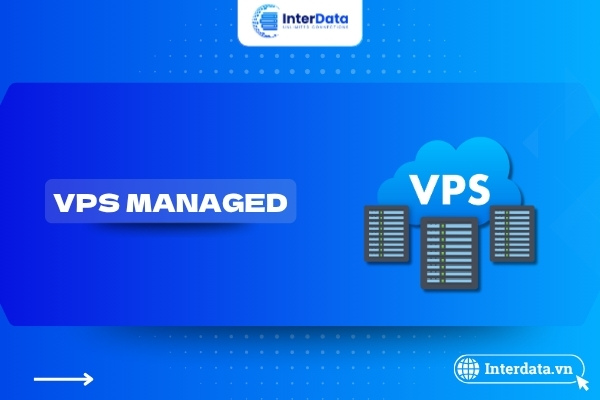 VPS Managed là gì? So sánh VPS Managed và Unmanaged & Cách chọn dịch vụ ...