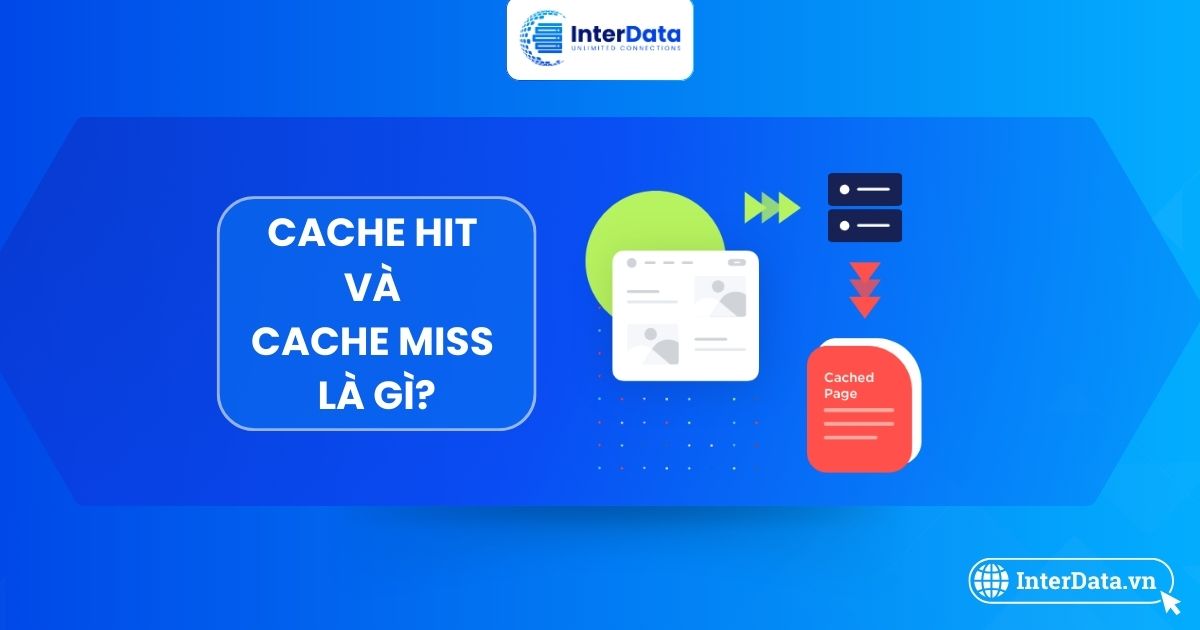 Cache Hit và Cache Miss là gì? Tổng quan đầy đủ, dễ hiểu