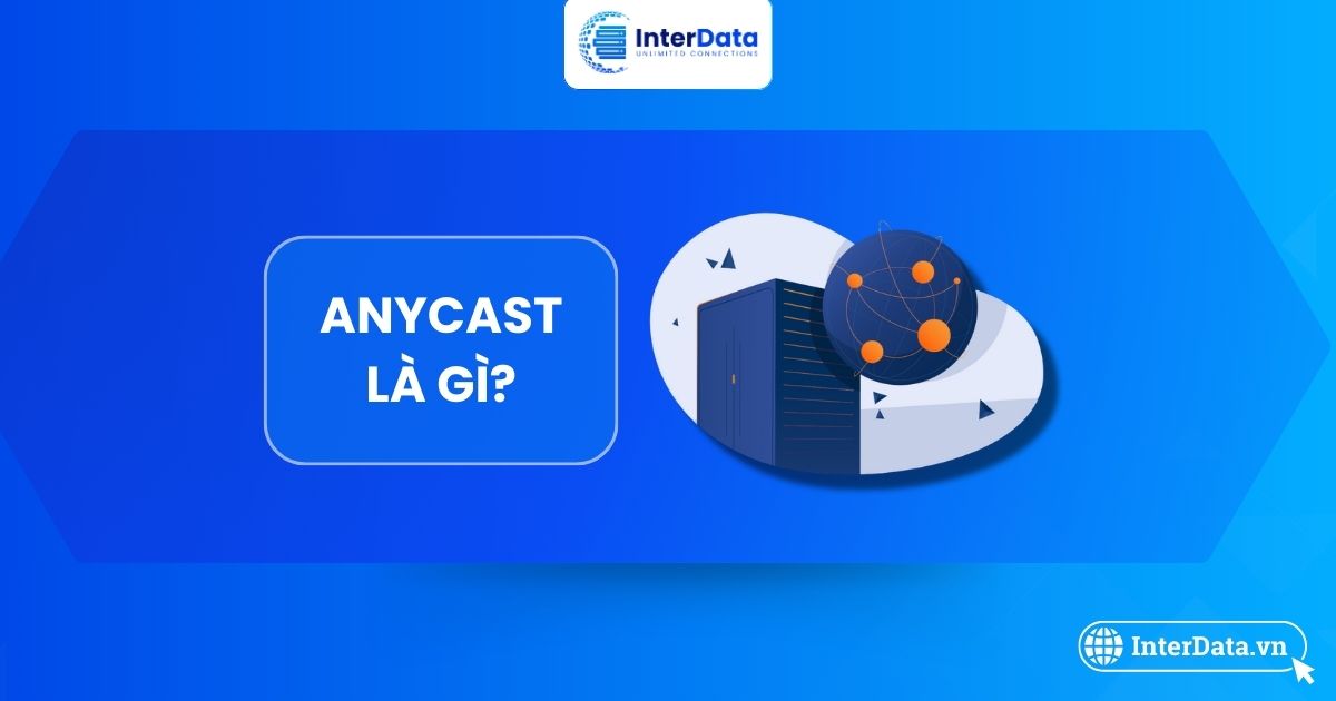 Anycast Là Gì? Cách Định Tuyến Anycast Hoạt Động & Ứng Dụng